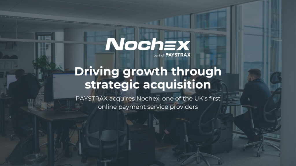 PAYSTRAX acquires Nochex to strengthen presence in the UK | PAYSTRAX